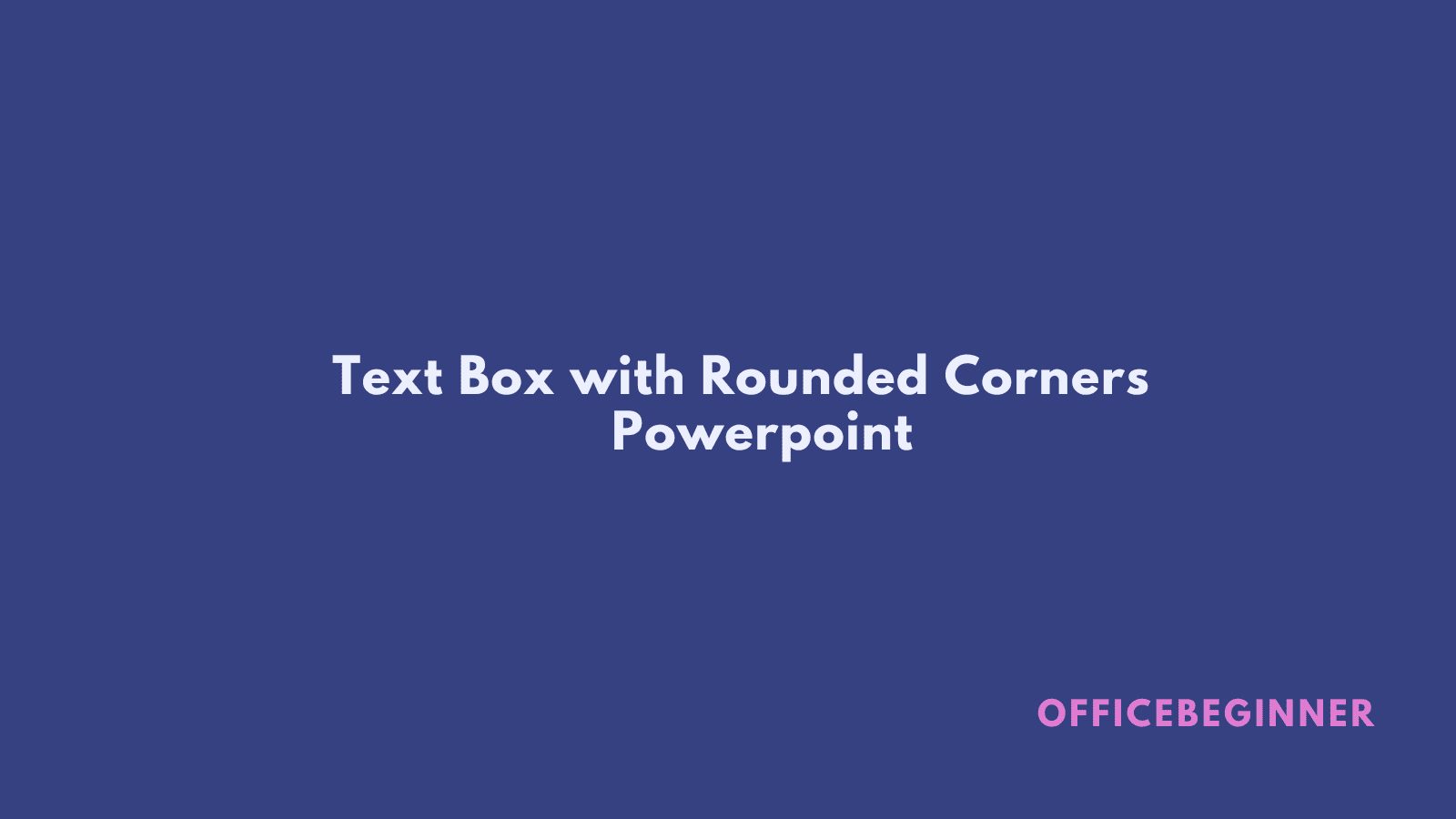 How To Create A Text Box With Rounded Corners In Powerpoint OfficeBeginner